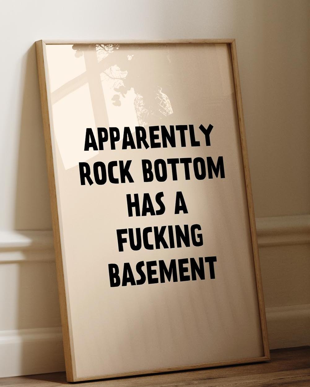 Apparently Rock Bottom Has A Fucking Basement Printed Poster – Ponderium